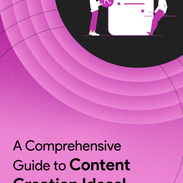 Content Creation: The Ultimate Guide With Ideas!